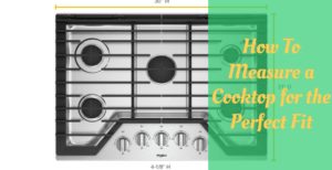 How to Measure a Cooktop for the Perfect Fit - Cooking Top Gear