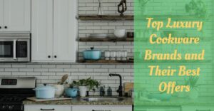 Top 7 Luxury Cookware Brands and Their Best Offers - Cooking Top Gear